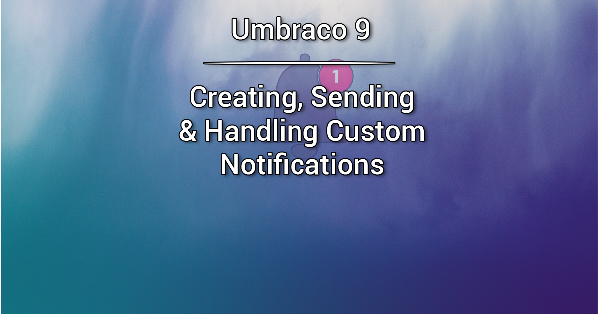 Creating, Sending and Handling Custom Notifications in Umbraco 9 | cornehoskam.com