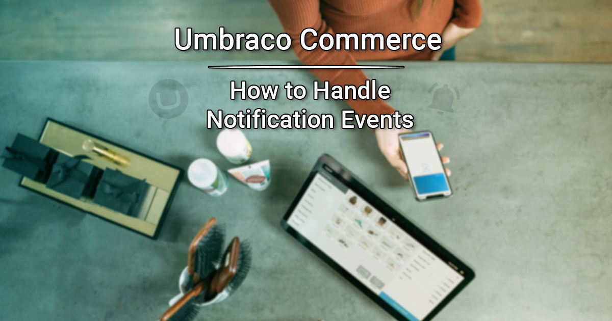 How to handle Umbraco Commerce Notification Events | cornehoskam.com