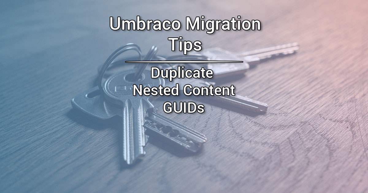 Umbraco Migration Tips - Duplicate Nested Content GUIDs | cornehoskam.com