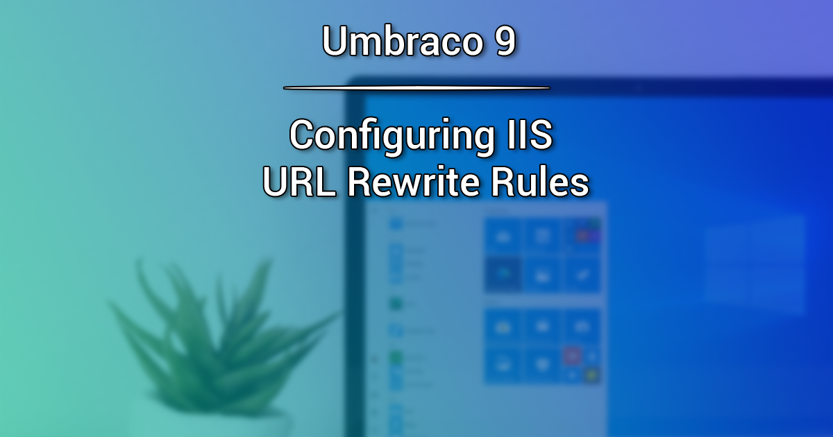 Configuring IIS URL Rewrite Rules in Umbraco 9 | cornehoskam.com